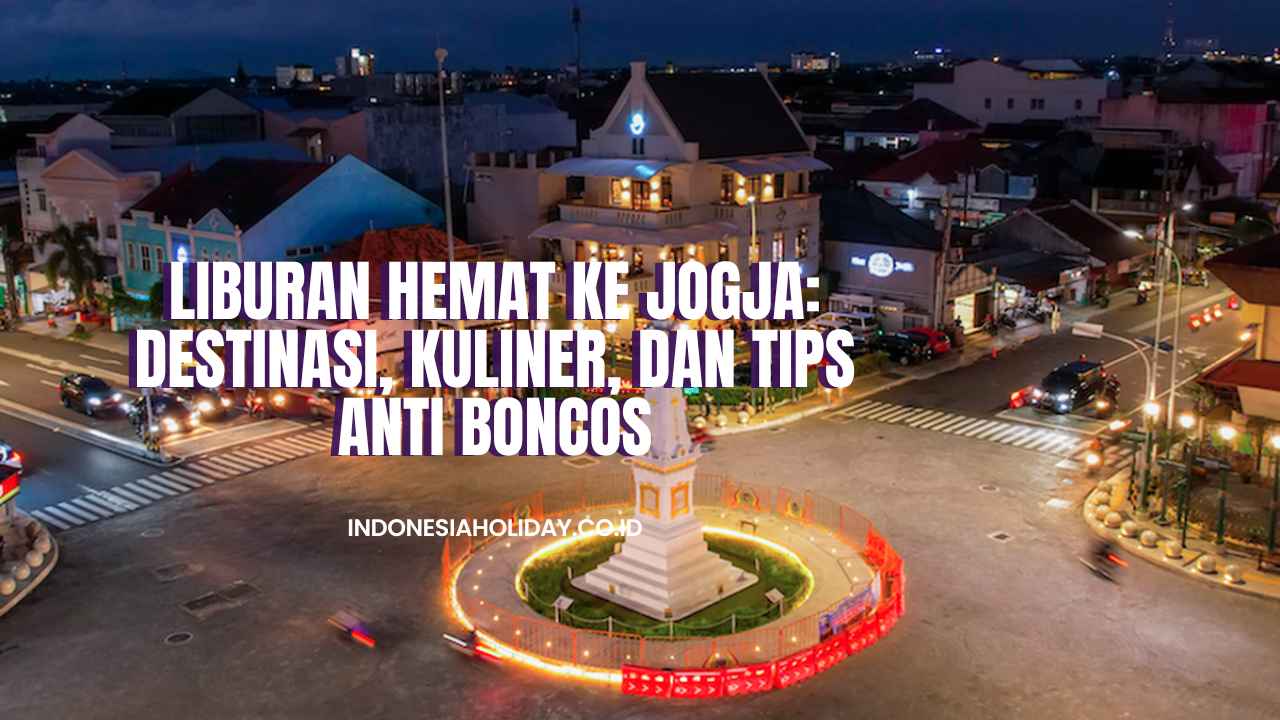 Liburan Hemat ke Jogja: Destinasi, Kuliner, dan Tips Anti Boncos - Open ...